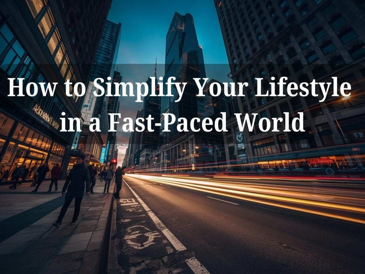 Simplify Your Lifestyle in Today’s Fast-Paced World